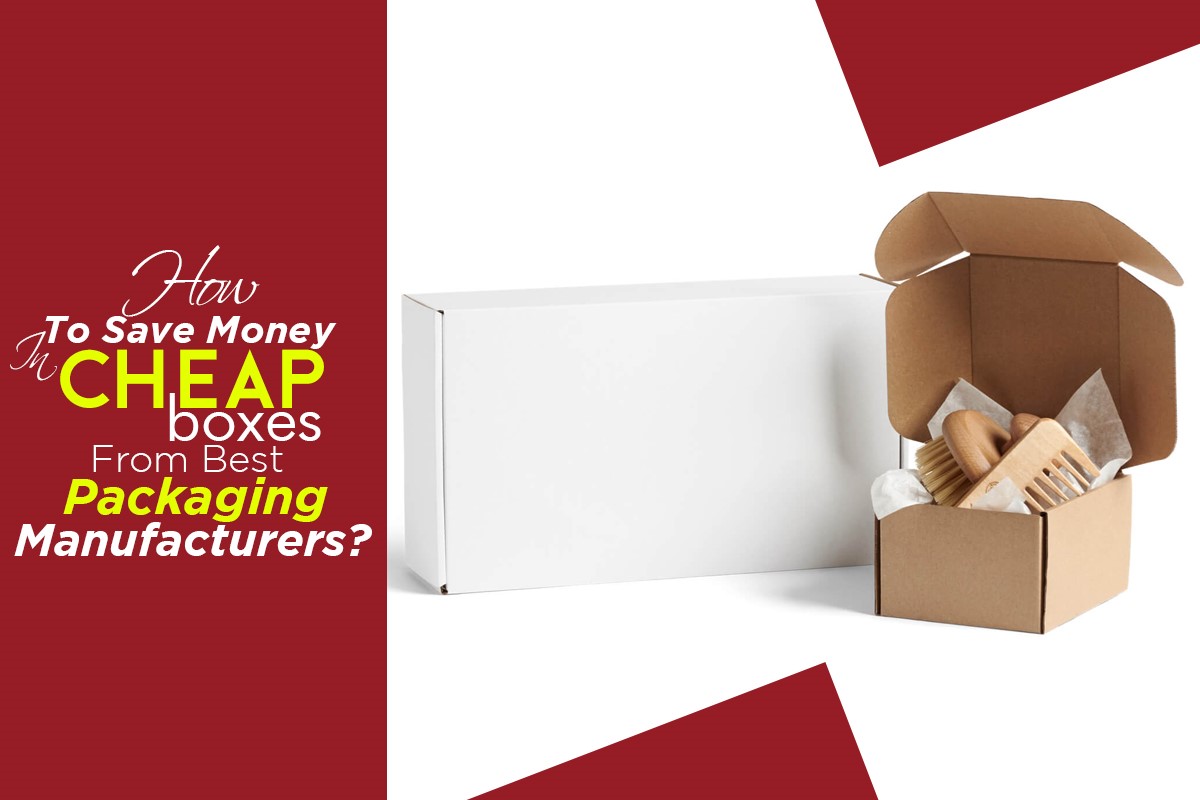 How To Save Money On Cheap Boxes From The Best Packaging Manufacturers ...