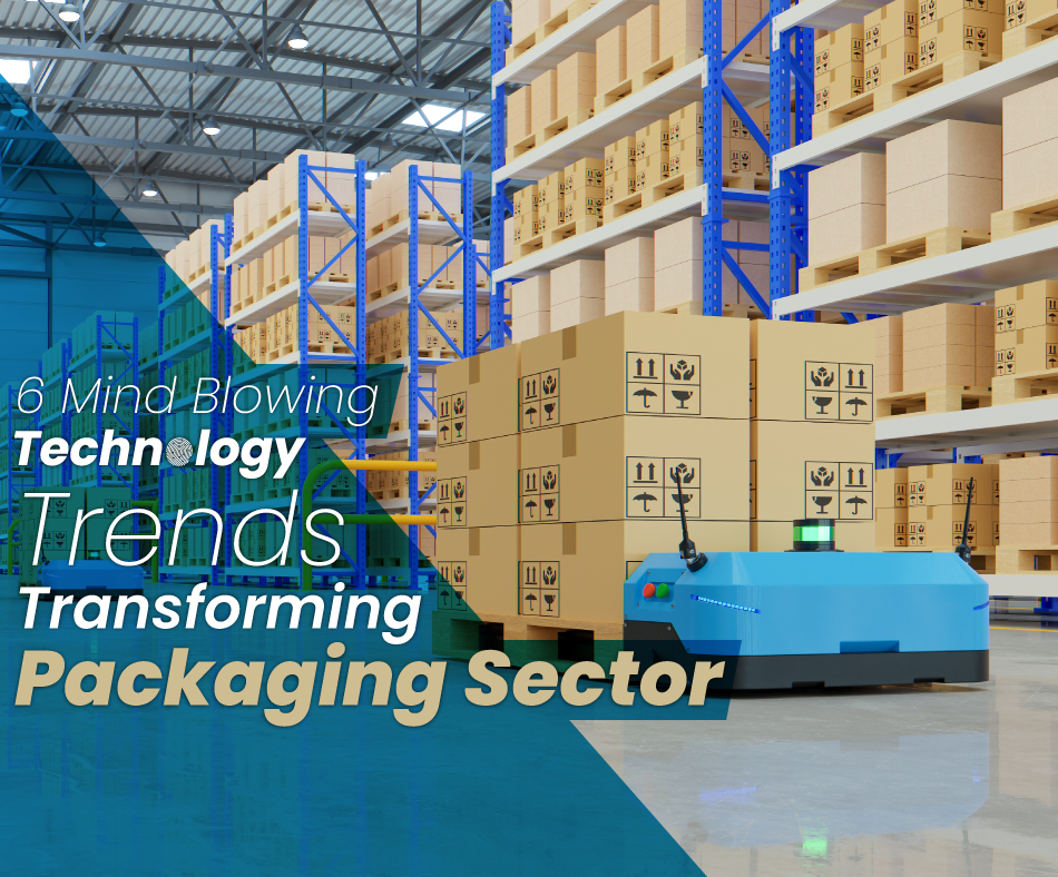 6 Mind-Blowing Technology Trends Transforming Packaging Sector - Dreams ...