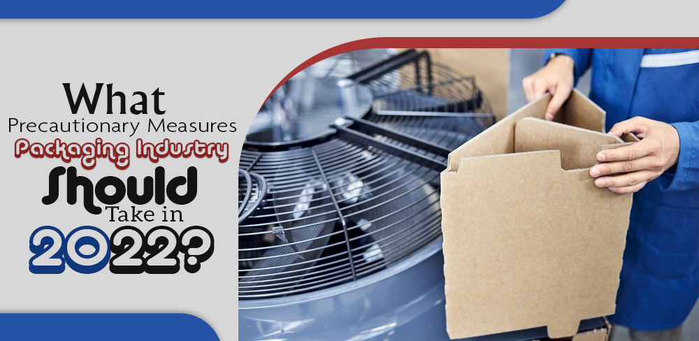 What Precautionary Measures Packaging Industry Should Take in 2022 ...