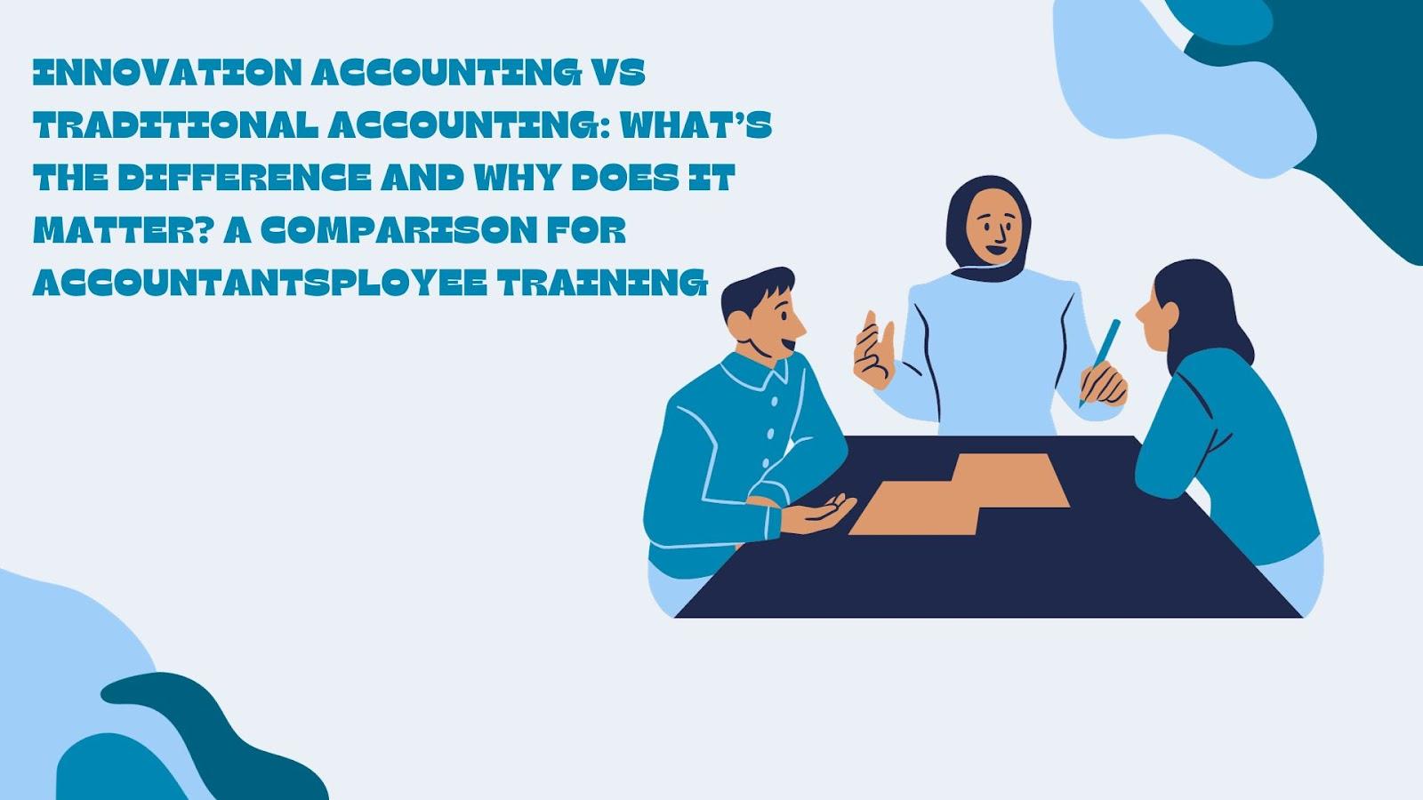 Innovation Accounting vs Traditional Accounting: What’s the Difference and Why Does It Matter? A ...