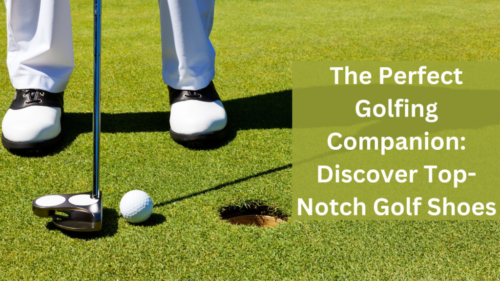 The Perfect Golfing Companion: Discover Top-Notch Golf Shoes - Dreams wire